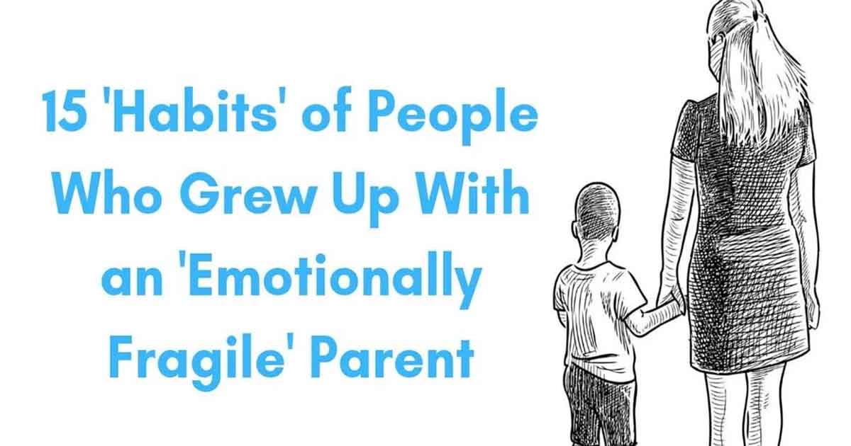 15 ‘Habits’ of People Who Were Raised by ‘Emotionally Fragile’ Parents